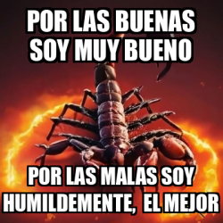 Meme Personalizado - Por las buenas soy muy bueno Por las malas soy ...