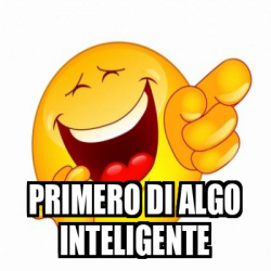 Meme Personalizado - Primero di algo inteligente - 33300993
