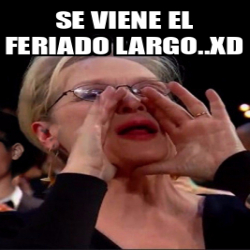 Meme Personalizado - SE VIENE EL FERIADO LARGO..XD - 33301086
