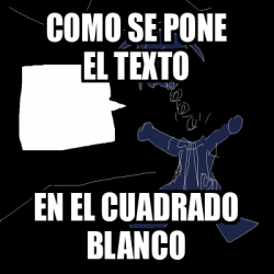 Meme Personalizado - como se pone el texto en el cuadrado blanco - 33301838