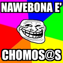 Meme Troll - Nawebona e' Chomos@s - 33301996