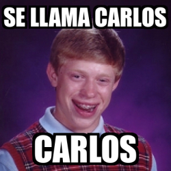 Meme Bad Luck Brian - SE LLAMA CARLOS CARLOS - 33302637