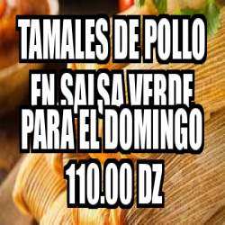 Meme Personalizado - TAMALES DE POLLO EN SALSA VERDE PARA EL DOMINGO ...