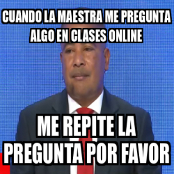 Meme Personalizado - Cuando la maestra me pregunta algo en clases ...