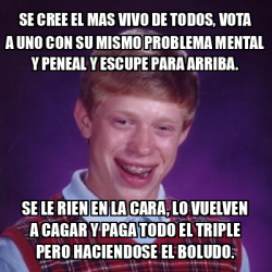 Meme Bad Luck Brian - Se cree el mas vivo de todos, vota a uno con su ...