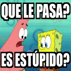 Meme Personalizado - Que le pasa? Es estúpido? - 33303358