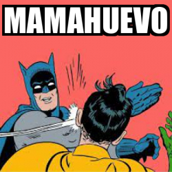 Meme Personalizado - MAMAHUEVO - 33303639