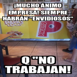Meme Personalizado - ¡MUCHO ÁNIMO EMPRESA! SIEMPRE HABRÁN "ENVIDIOSOS ...