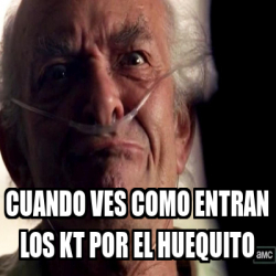 Meme Personalizado - Cuando ves como entran los kt por el huequito ...