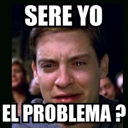 Meme crying peter parker - sere yo el problema ? - 33303975