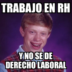 Meme Bad Luck Brian - Trabajo en Rh Y no se de Derecho Laboral - 33304002