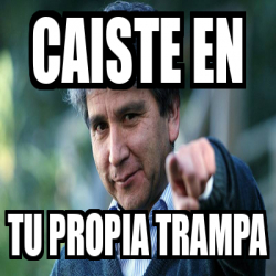 Meme Personalizado - Caiste en tu Propia Trampa - 33304207