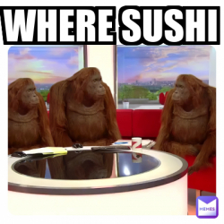 Meme Personalizado - Where sushi - 33304261