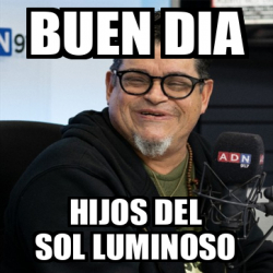 Meme Personalizado - Buen dia Hijos del sol luminoso - 33304616