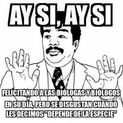 Meme Ay Si - Ay si, Ay si Felicitando a las biólogas y biólogos en su ...