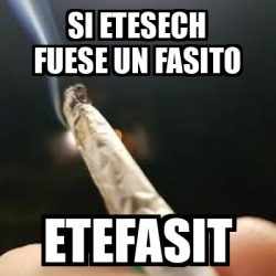 Meme Personalizado - si etesech fuese un fasito etefasit - 33304898