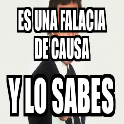 Meme Personalizado - Es una falacia de causa Y lo sabes - 33305210