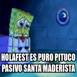 Meme Personalizado - Holafest es puro pituco pasivo santa maderista ...