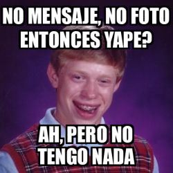 Meme Bad Luck Brian - No mensaje, no foto entonces yape? Ah, pero no ...