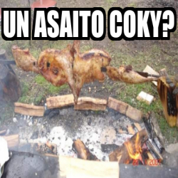 Meme Personalizado - Un asaito Coky? - 33306010