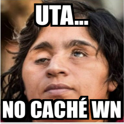 Meme Personalizado - Uta... no caché wn - 33306017