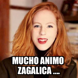 Meme Personalizado - MUCHO ANIMO ZAGALICA .... - 33306174