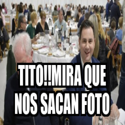 Meme Personalizado - Tito!!mira que nos sacan foto - 33306549