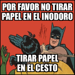 Meme Batman slaps Robin - POR FAVOR NO TIRAR PAPEL EN EL INODORO TIRAR ...
