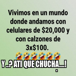 Meme Personalizado - Y ..? ATI QUE CHUCHA....! . - 33307303