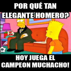 Meme Personalizado - Por qué tan elegante Homero? hoy juega el campeon ...