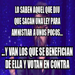 Meme Personalizado - Lo saben aquel que diu que sacan una Ley para ...