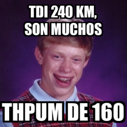 Meme Bad Luck Brian - TDI 240 km, son muchos THPum de 160 - 33307996