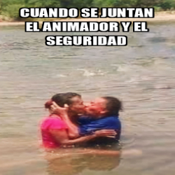 Meme Personalizado - Cuando Se Juntan El Animador y El Seguridad - 33309458