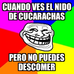 Meme Troll - Cuando ves el nido de cucarachas Pero no puedes descomer ...