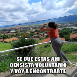 Meme Personalizado - Se que estas ahi censista voluntario y voy a ...
