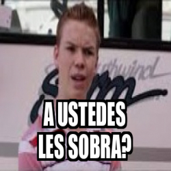 Meme Personalizado - A ustedes les sobra? - 33309847