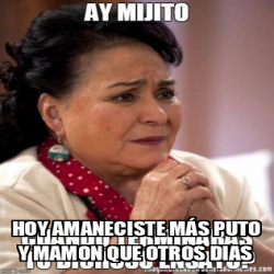 Meme Personalizado - hoy amaneciste más puto y mamon que otros dias ...