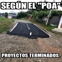 Meme Personalizado - SEGÚN EL "POA" PROYECTOS TERMINADOS. - 33310413