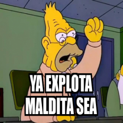 Meme Personalizado - Ya explota maldita sea - 33310417