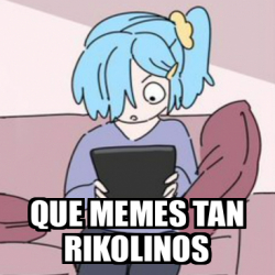Meme Personalizado - que memes tan rikolinos - 33310673