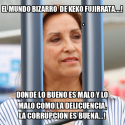 Meme Personalizado - EL MUNDO BIZARRO DE KEKO FUJIRRATA....! . DONDE LO ...