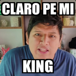 Meme Personalizado - Claro pe mi King - 33310814