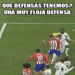 Meme Personalizado - Que defensas tenemos? Una muy floja defensa - 33310973