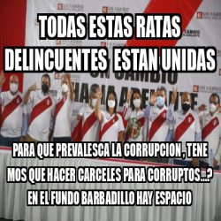 Meme Personalizado - TODAS ESTAS RATAS DELINCUENTES ESTAN UNIDAS PARA ...