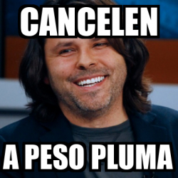 Meme Personalizado - cancelen a Peso Pluma - 33311591