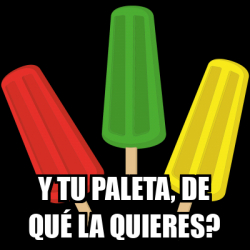 Meme Personalizado - Y tu paleta, de qué la quieres? - 33312176