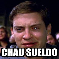 Meme Personalizado - chau sueldo - 33312535
