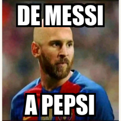 Meme Personalizado - de messi a pepsi - 33312627