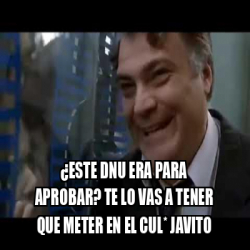 Meme Personalizado - ¿Este DNU era para aprobar? Te lo vas a tener que ...