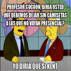 Meme Personalizado - Profesor cocoon, diria usted que debemos dejar sin ...
